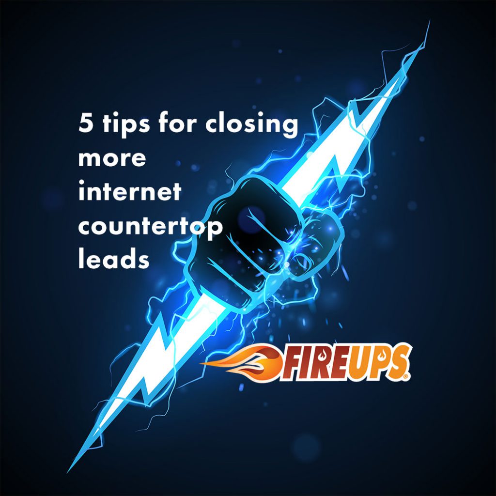5 tips for closing more internet countertop leads - FireUps Countertop ...